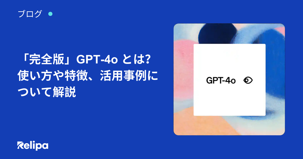 「完全版」GPT-4o とは？使い方や特徴、活用事例について解説 | 株式会社レリパ