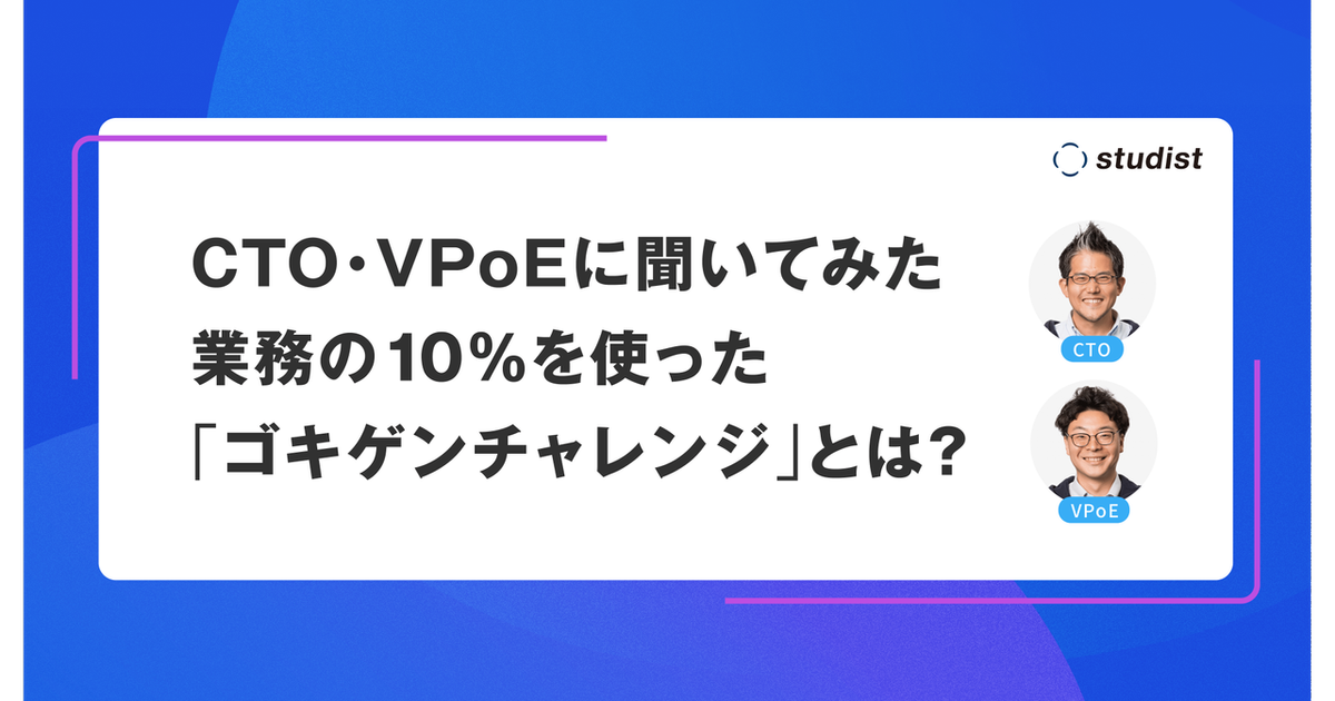 チームのゴキゲンを継続させる10%ルール、CTOとVPoEに聞いた取り組みの背景 | スタディストのカルチャー