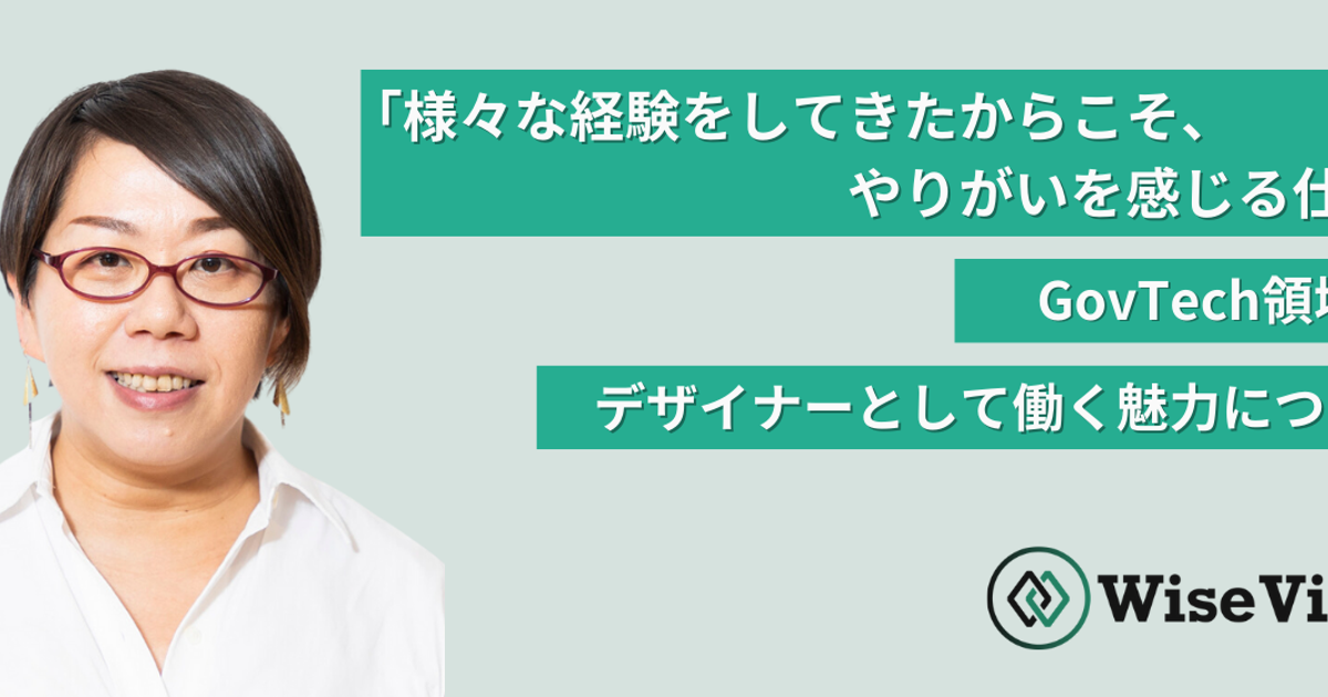 「様々な経験をしてきたからこそ、やりがいを感じる仕事」GovTech領域でデザイナーとして働く魅力について | 株式会社WiseVine