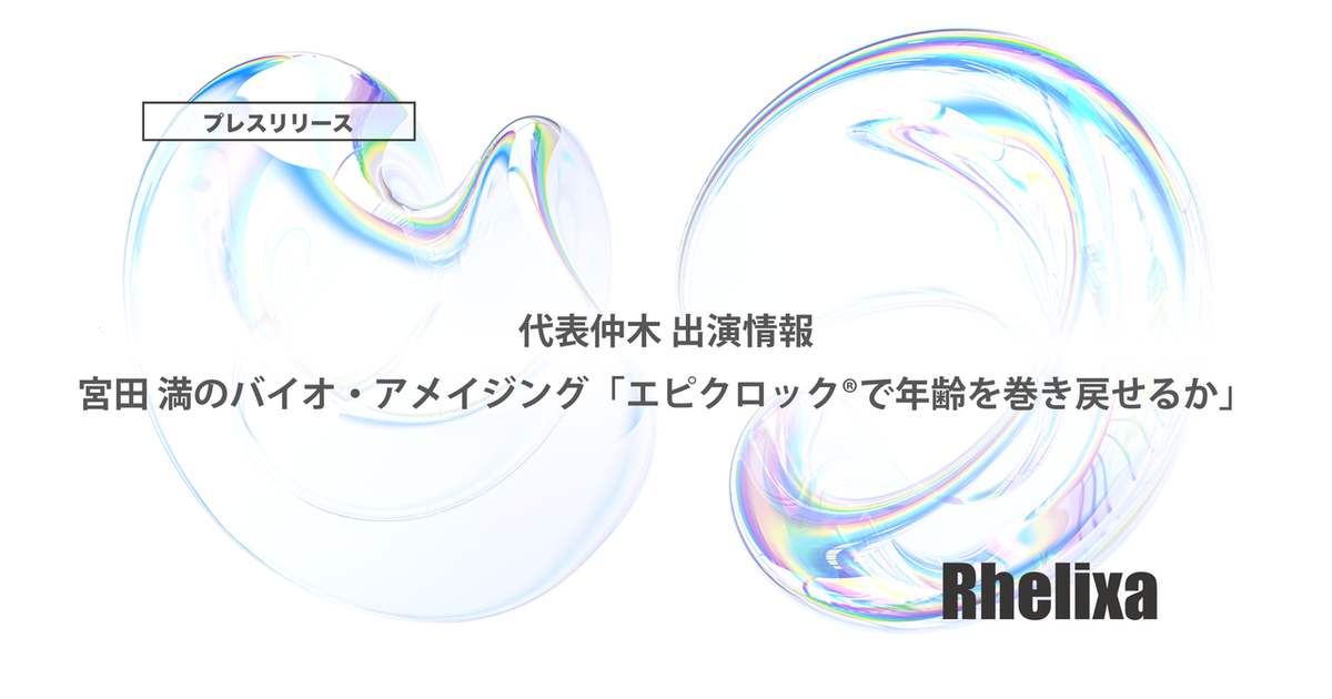 宮田 満のバイオ・アメイジング「エピクロック®で年齢を巻き戻せるか」に仲木竜が出演 | 株式会社Rhelixa