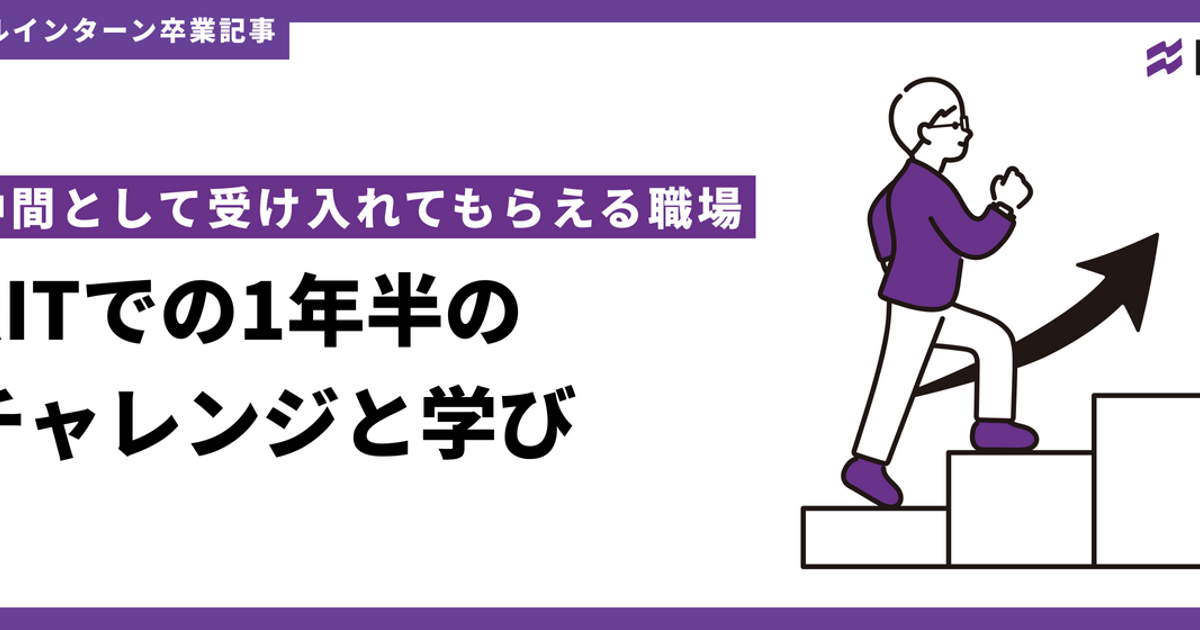 仲間として受け入れてもらえる職場 ーRITでの1年半のチャレンジと学びー | インターン卒業記事