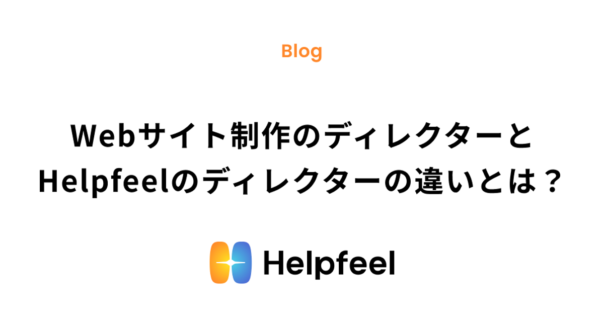 Webサイト制作のディレクターとHelpfeelのディレクターの違いとは？ | 入社エントリー