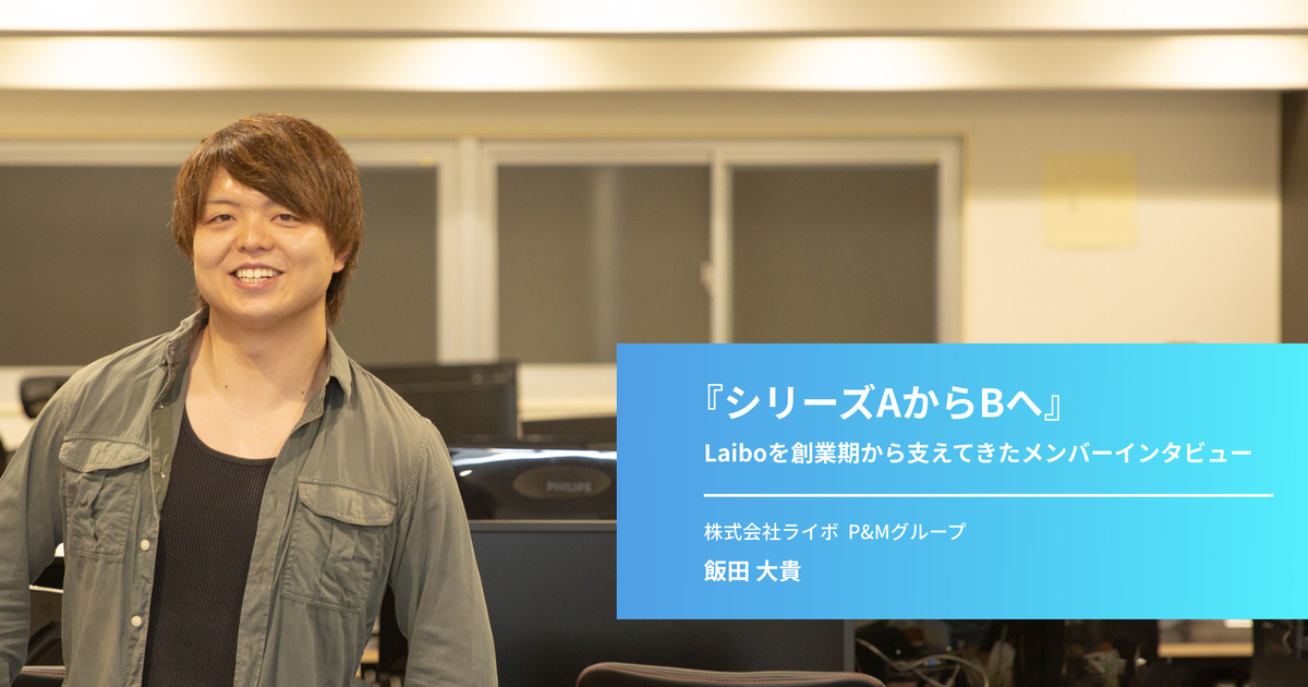 【インタビュー Vol.2】Laiboの創業期から現在までを知るメンバーにいろいろ聞いてみた | 株式会社ライボ