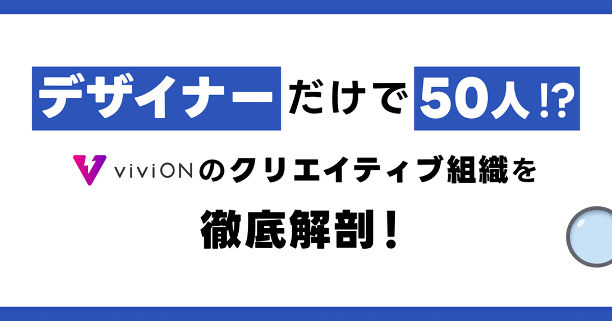 【デザイナーだけで50人！？】viviONのクリエイティブ組織を徹底解剖！【2025年現在】 | viviON Design