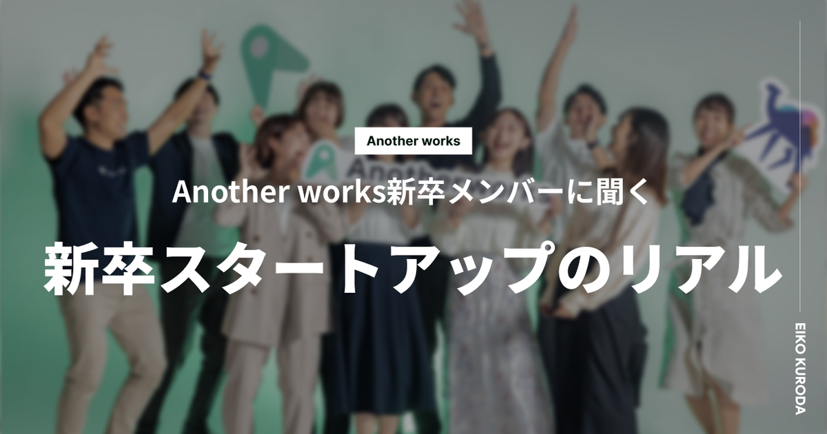 Another worksメンバーに聞く！スタートアップに新卒入社するリアル | Member_社員インタビュー