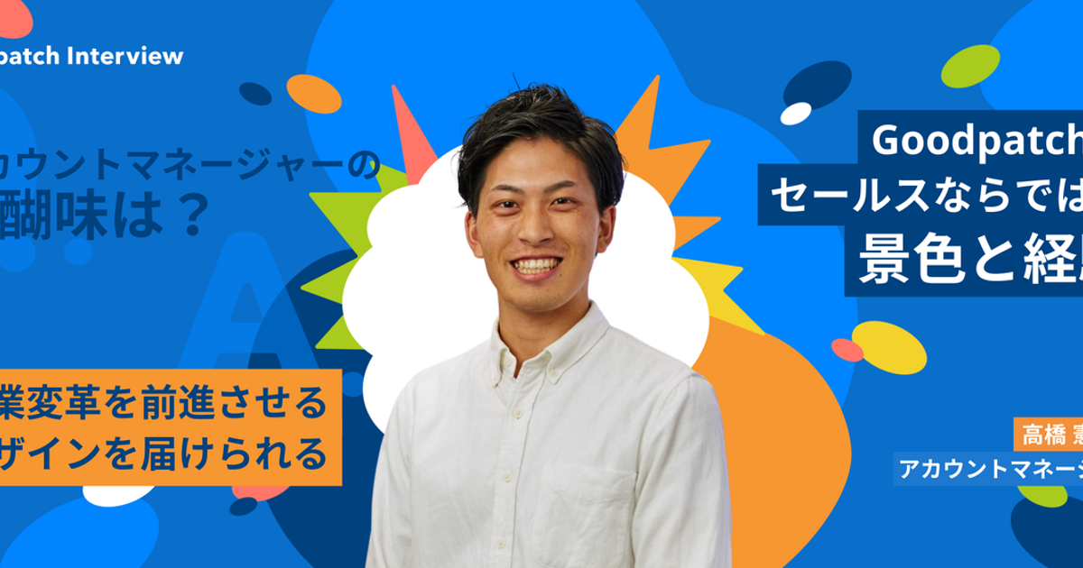 経営にインパクトのあるデザインを届ける。Goodpatchのセールスだからこそ見える景色と得られる経験。 | メンバーインタビュー