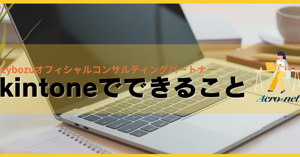 アクロネットはcybozuオフィシャルコンサルティングパートナーです！kintoneで、お客様の業務改善を実現します！ | 株式会社アクロネット