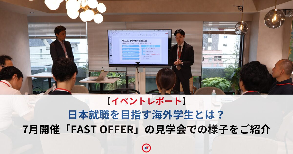 【イベントレポート】日本就職を目指す海外学生とは？「FAST OFFER」の見学会での様子をご紹介 | 株式会社ASIA to JAPAN