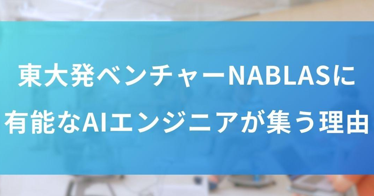 東大発ベンチャー「NABLAS株式会社」に有能なAIエンジニアが集う理由 | NABLAS