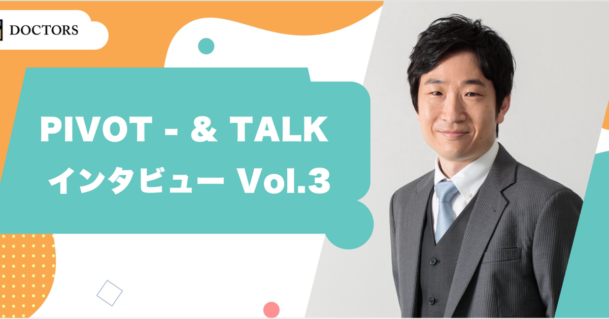 PIVOT - & TALK インタビュー Vol.3：医療DXとビジネスの未来 | ドクターズ株式会社