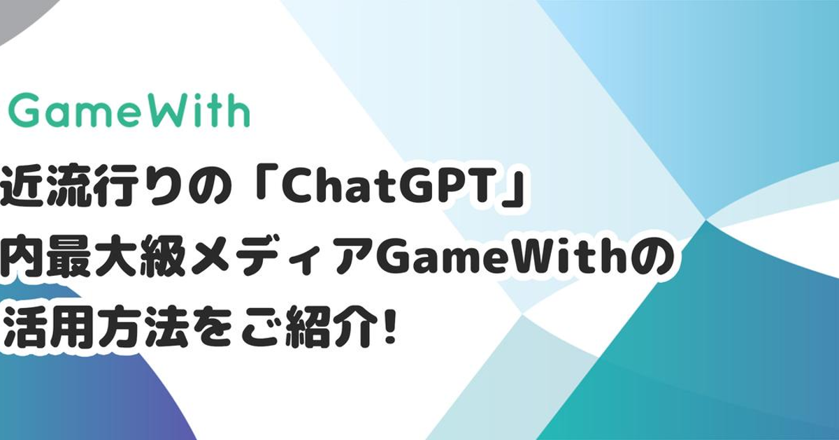 最近流行りの「ChatGPT」、国内最大級メディアGameWithのAI活用方法をご紹介！ | GameWith エンジニア