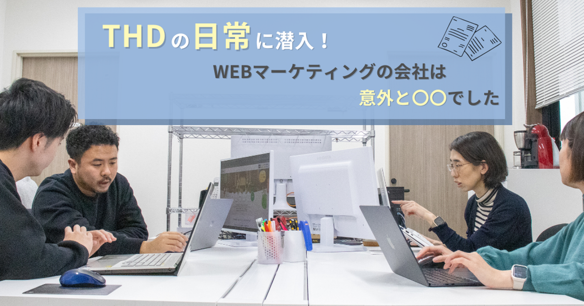 THDの日常に潜入！WEBマーケティングの会社は意外と でした | 一日密着