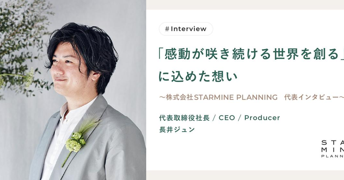 「感動が咲き続ける世界を創る」に込めた想い 〜株式会社 STARMINE PLANNING 代表インタビュー〜 | 株式会社STARMINE ...
