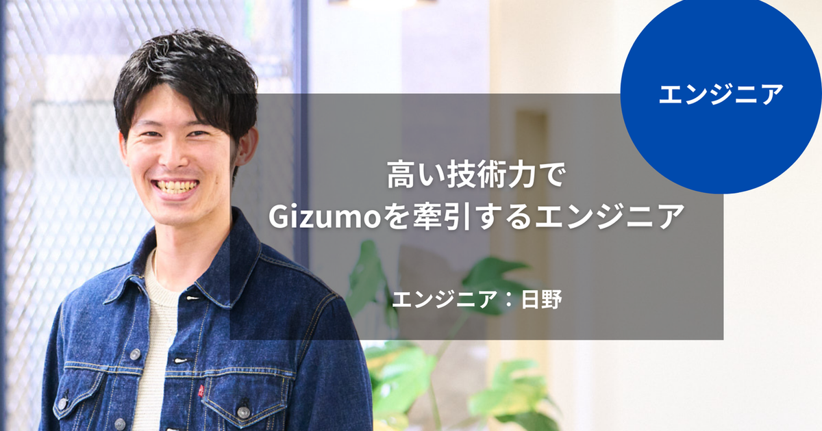 [エンジニア]高い技術力でGizumoを牽引するエンジニア｜日野 孝俊 | インタビュー