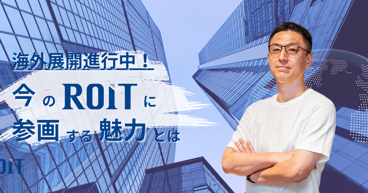 海外展開を進めるROITで、『今』だからこそ得られる成長と挑戦の機会とは？ | 株式会社ROIT