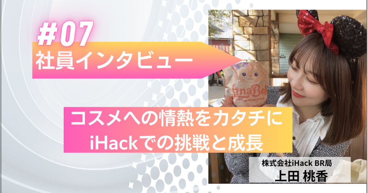 コスメへの情熱を形に──iHackへのキャリアチェンジと成長 | 株式会社iHack