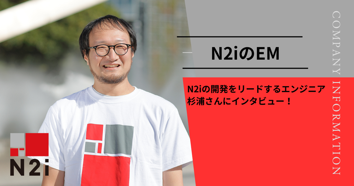 N2iの開発をリードするエンジニア杉浦さんにインタビュー！ | 株式会社N2i