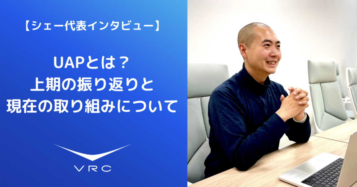 UAPとは？シェー代表に上期の振り返りと現在どんな取り組みをしているのか聞いてみた | VRC社員インタビュー