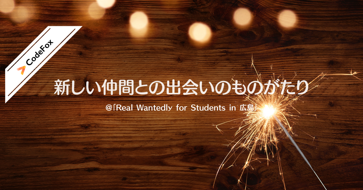 CodeFoxの物語「Real Wantedly for Students in 広島」で出会った新しい仲間 | 株式会社CodeFox