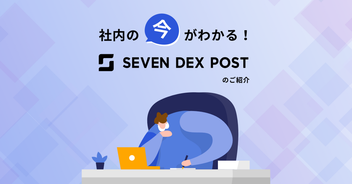 社内の今がわかる！オウンドメディア「SEVEN DEX POST」をご紹介します | Culture