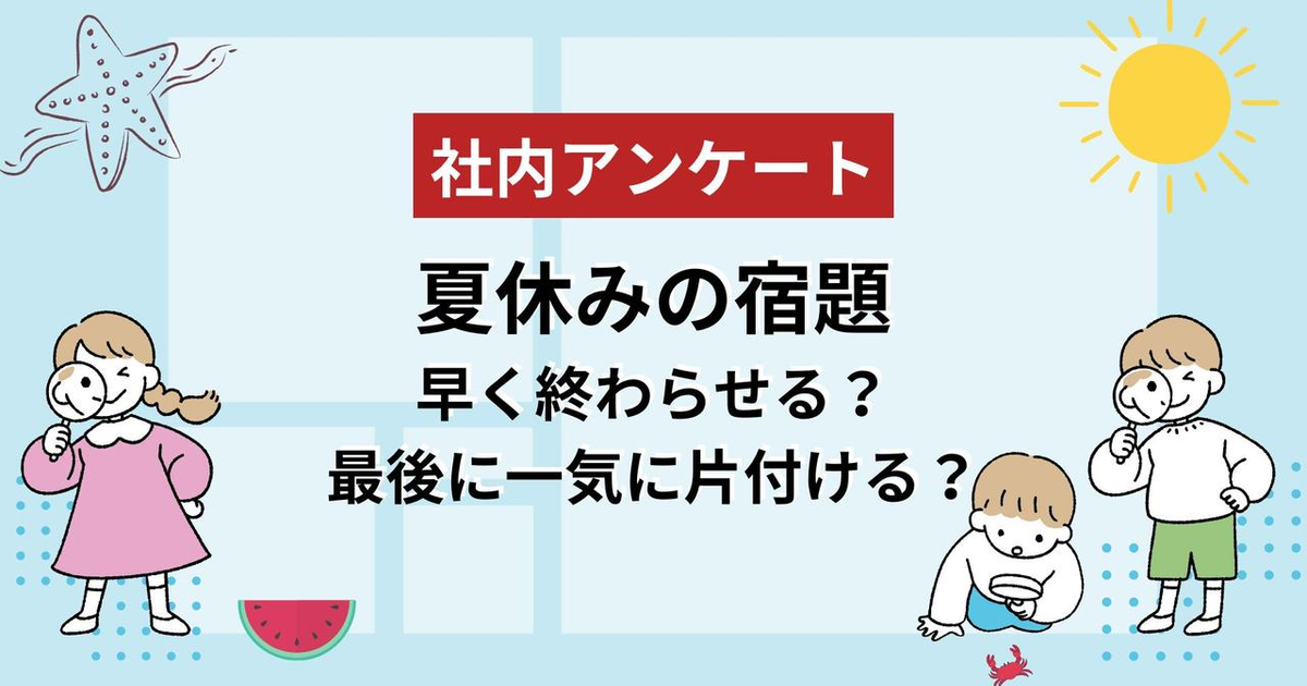 夏休みの宿題、早く終わらせる派？最後に一気に片付ける派？ | 株式会社N2i