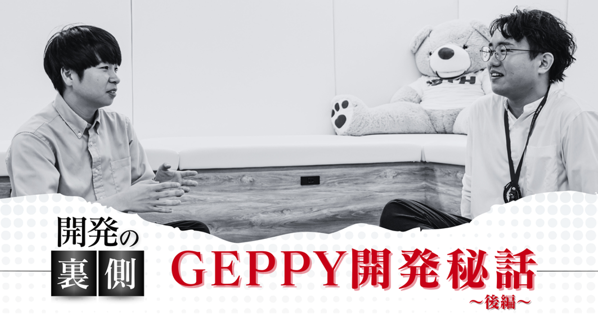 【エンジニア座談会】GEPPY開発秘話～後編～ | INTERVIEW
