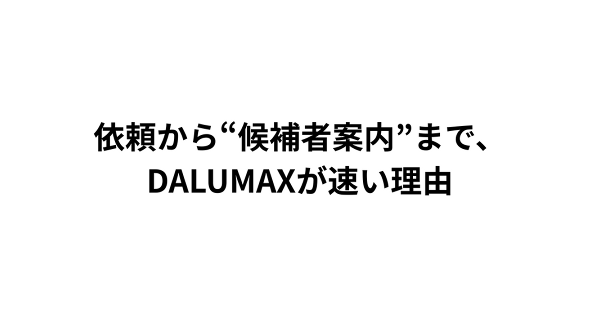依頼から“候補者案内”まで、DALUMAXが速い理由 | 株式会社DALUMAX