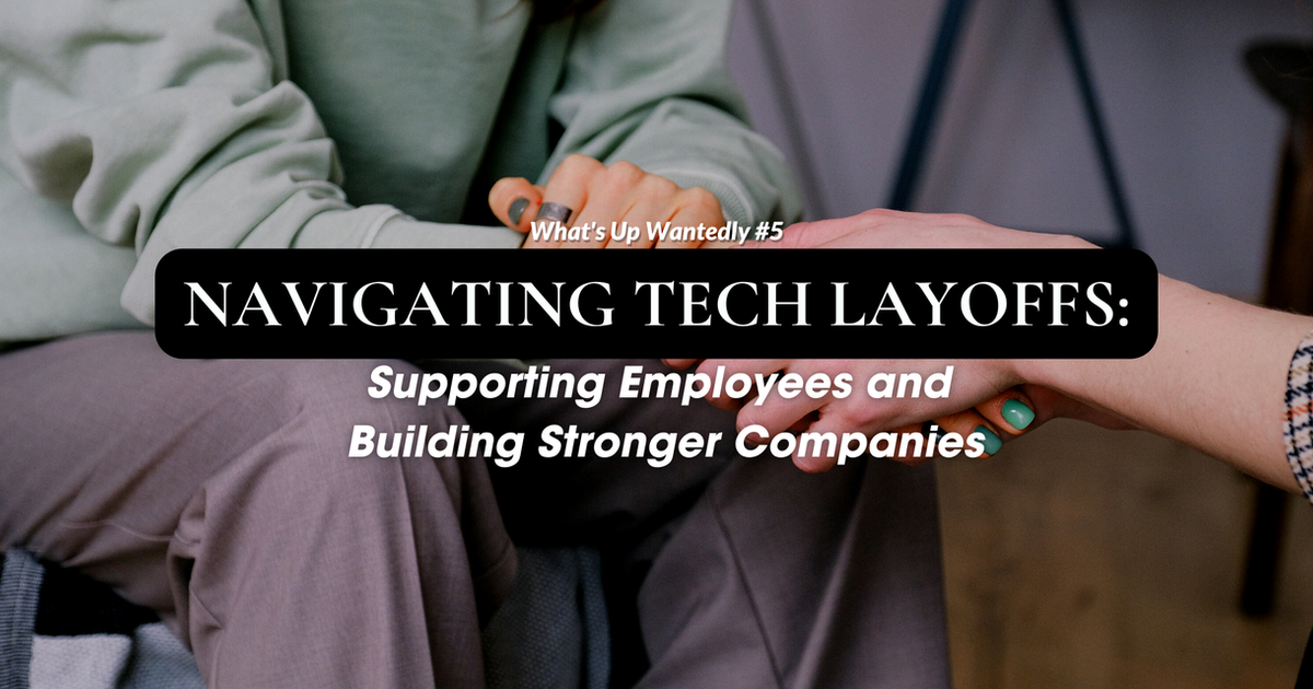 What's Up Wantedly #5 - Navigating Tech Layoffs: Supporting Employees and Building Stronger ...