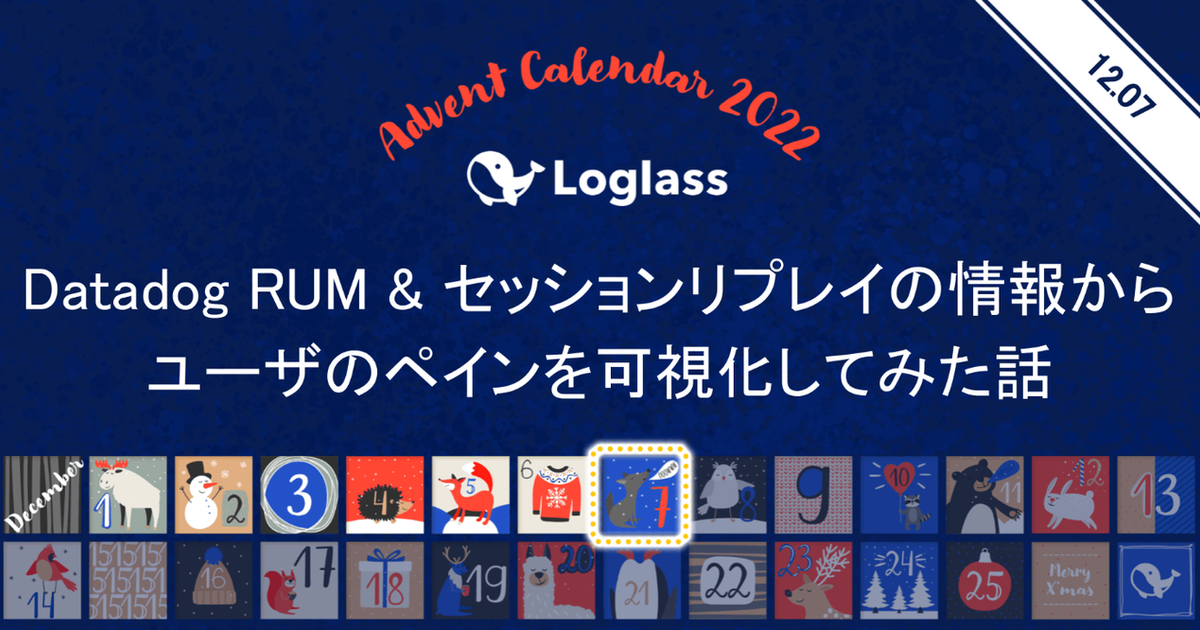 Datadog RUM & セッションリプレイの情報からユーザのペインを可視化してみた話 | ログラス Productチーム アドベントカレンダー 2022