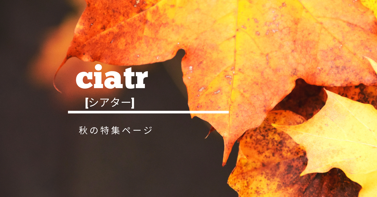 TOPページ入れ替え！ciatr[シアター]秋の特集記事を紹介します | ciatr[シアター]