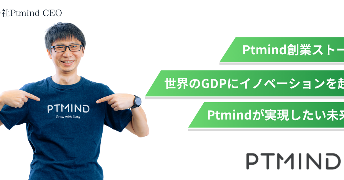 【Ptmind創業ストーリー】世界のGDPにイノベーションを起こすPtmindが実現したい未来とは | 株式会社Ptmind