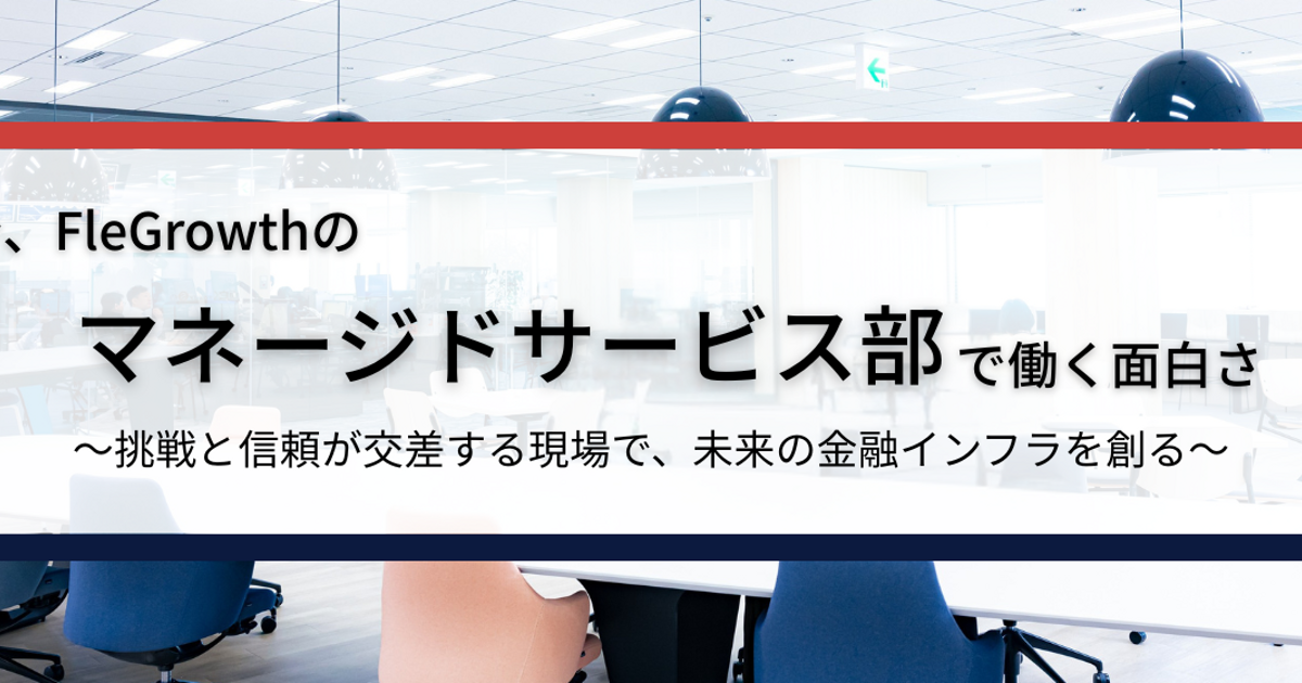 今FleGrowthのマネージドサービス部で働く面白さ〜挑戦と信頼が交差する現場で、未来の金融インフラを創る〜 | トレイダーズホールディングス株式会社