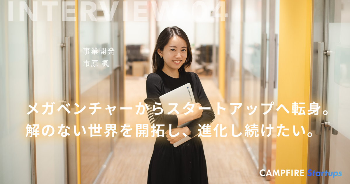 メガベンチャーからスタートアップへ転身。解のない世界を開拓し、進化し続けたい。CAMPFIRE Startups事業開発担当、市原楓 | 株式会社CFスタートアップス