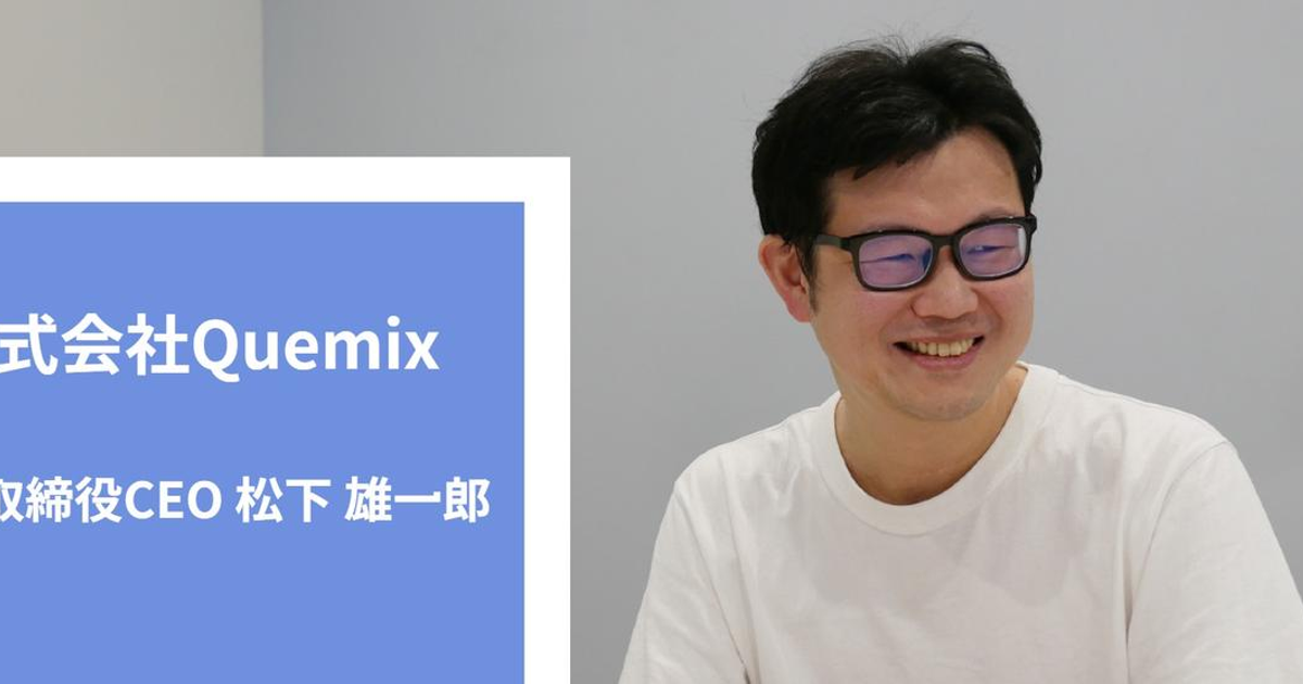 【代表インタビュー】『楽しむこと』をキーワードに自身の経歴や会社の魅了を語ってもらいました。 | 株式会社Quemix