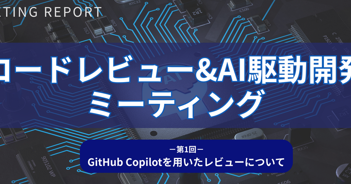 「GitHub Copilot」「Devin」などAIを活用した開発とコードレビューへの取り組み【第1回コードレビュー&AI駆動開発ミーティング】 | エンジニアインタビュー
