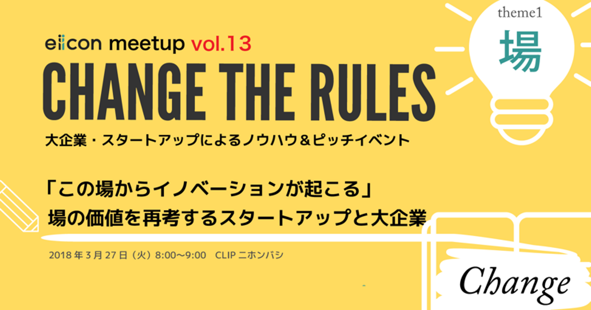 【イベント情報】CHANGE THE RULES eiicon meet up!! vol.13 | 株式会社ヒトカラメディア