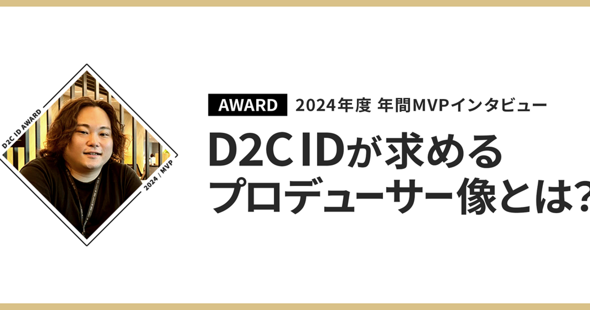 【AWARD受賞者インタビュー】2024年度年間MVP：D2C IDが求めるプロデューサー像とは？ | 株式会社D2C ID