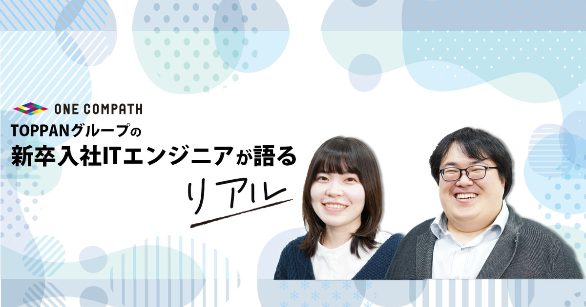 就活性必見！TOPPANグループの新卒入社エンジニアがリアルを語ります！ - 株式会社ONE COMPATHのエンジニアリングの採用 - Wantedly