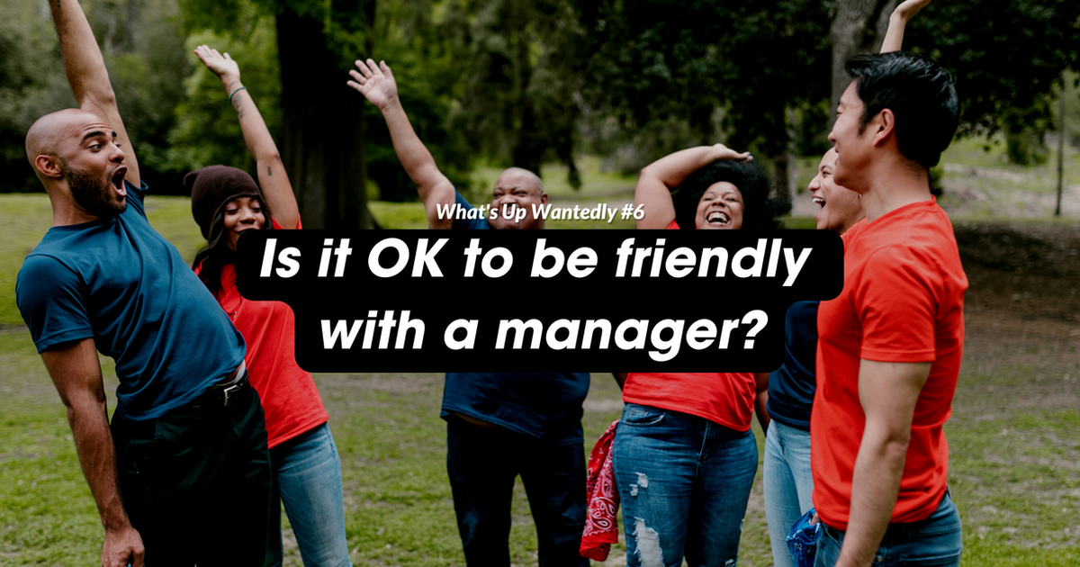 What's Up Wantedly #6 - Is it OK to be friendly with a manager? | What's Up Wantedly