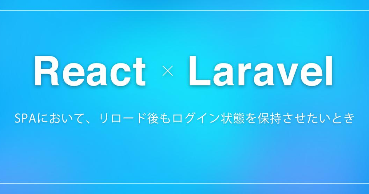 【React(Redux) × Laravel】SPAにおいて、リロード後もログイン状態を保持させたいとき | 株式会社ロジカルスタジオ