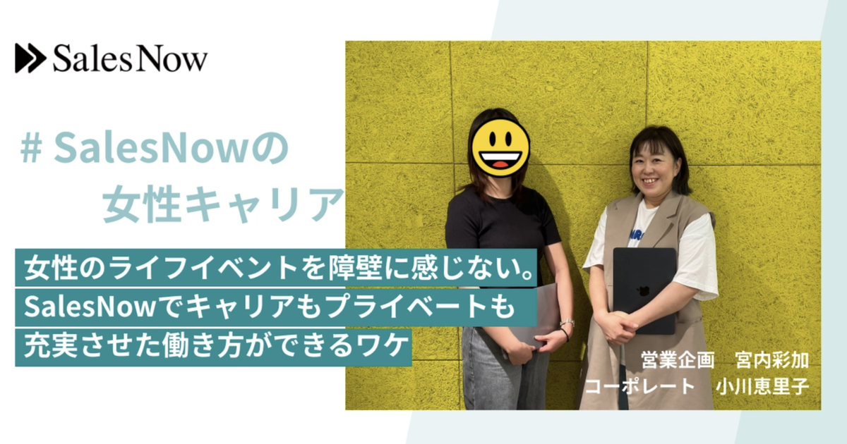 女性のライフイベントを障壁に感じない。SalesNowでキャリアもプライベートも充実させた働き方ができるワケ | 株式会社SalesNow