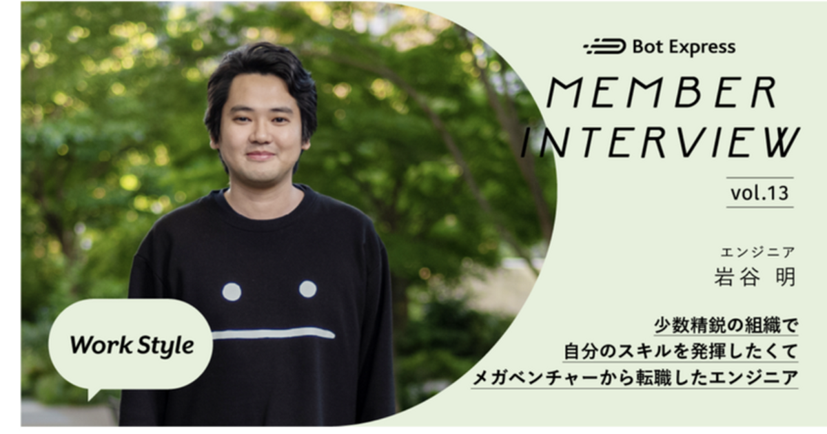 【INTERVIEW vol.13】少数精鋭の組織で自分のスキルを発揮したくてメガベンチャーから転職したエンジニア | 株式会社Bot Express