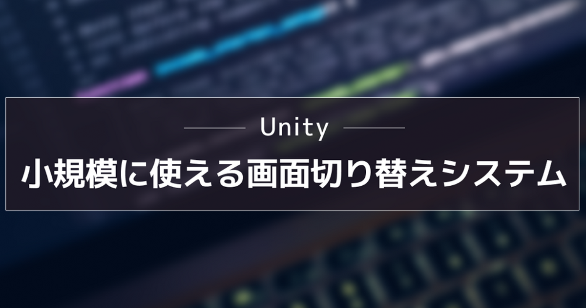 【altplus TECH BLOG更新】-Unity- 小規模に使える画面切り替えシステム | altplus TECH BLOG
