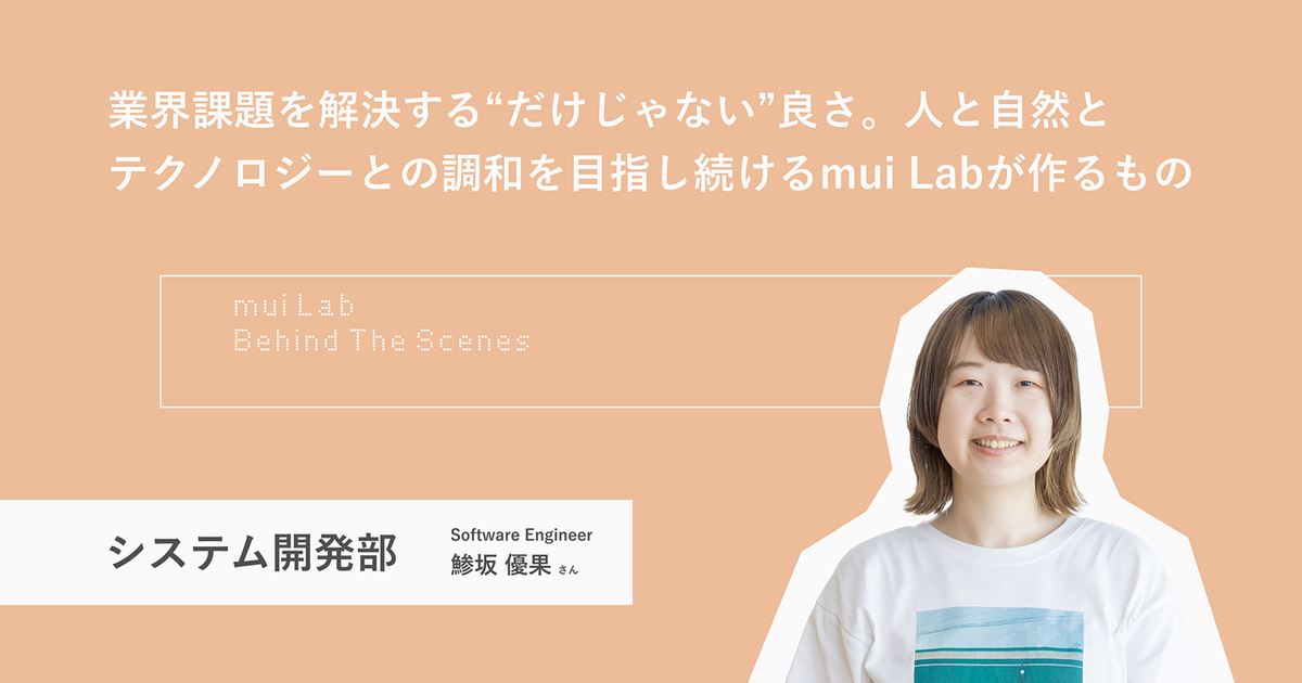業界課題を解決する“だけじゃない”良さ。人と自然とテクノロジーとの調和を目指し続けるmui Labが作るもの | mui Labのエンジニア ...