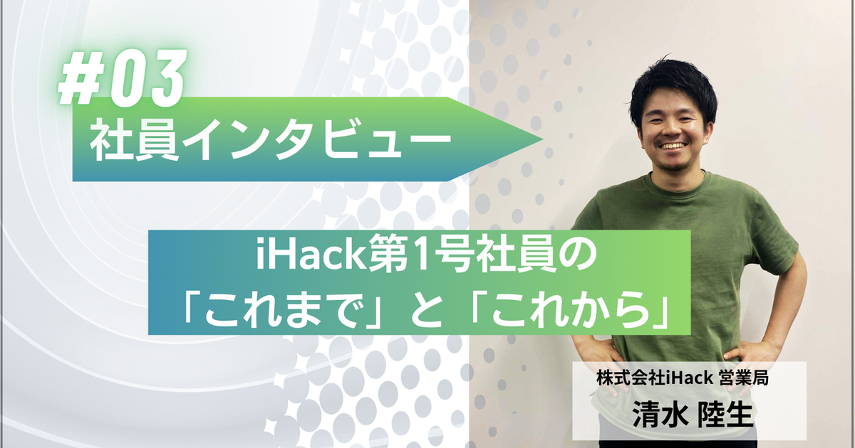 社員インタビュー# 03｜iHack第1号社員の「これまで」と「これから」。 | 株式会社iHack