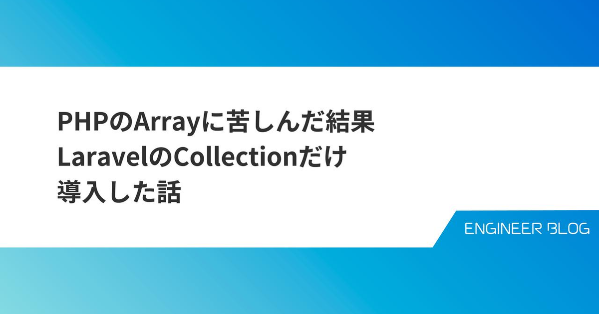 PHPのArrayに苦しんだ結果、LaravelのCollectionだけ導入した話 | learningBOX Engineer Blog